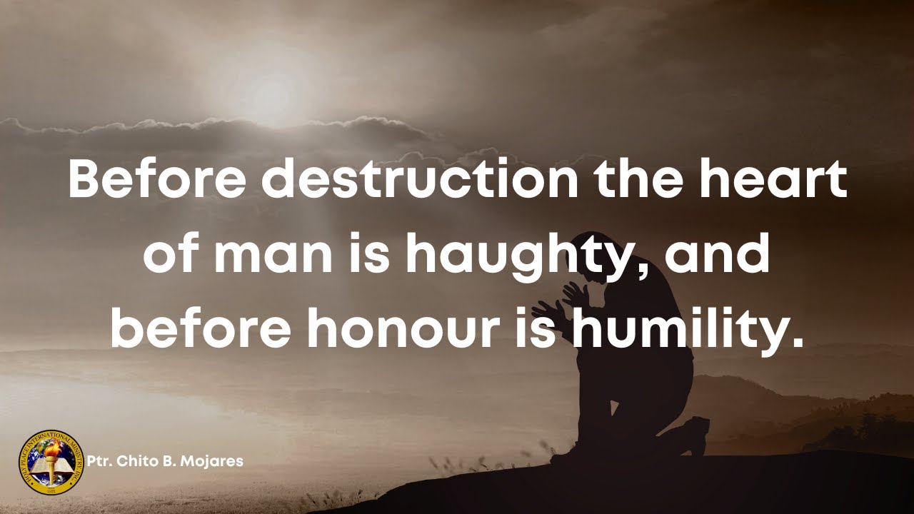 Before destruction the heart of man is haughty, and before honour is ...