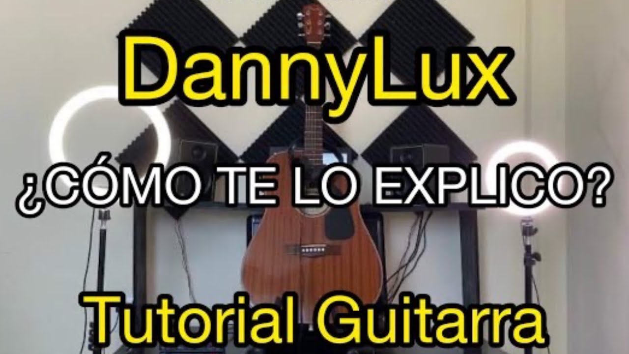 ¿CÓMO TE LO EXPLICO? | DannyLux | Tutorial Guitarra | Acordes ...