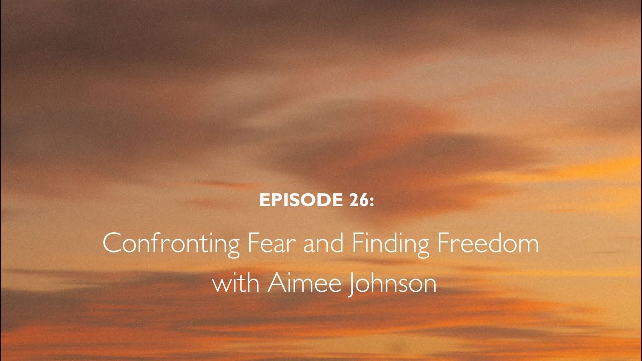 Confronting Fear and Finding Freedom with Aimee Johnson - YouTube