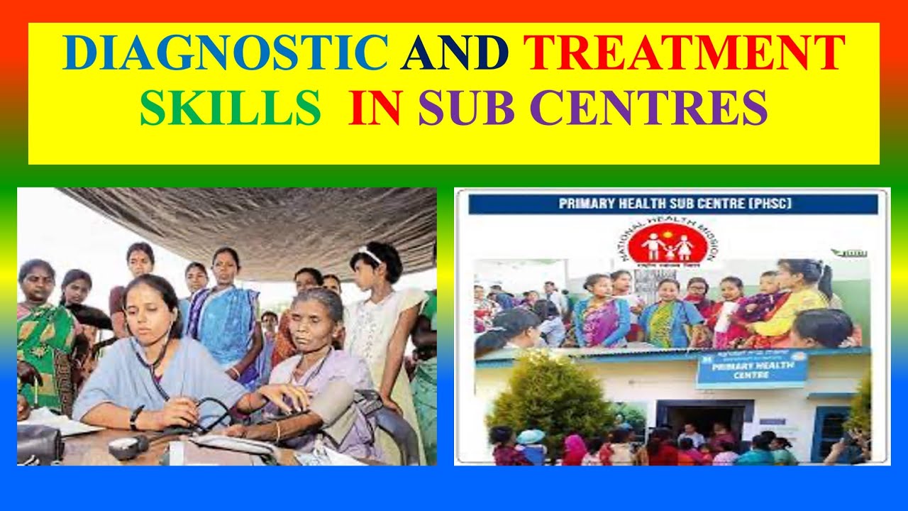 DIAGNOSTIC AND TREATMENT SKILLS IN SUB CENTRES - Community Health ...