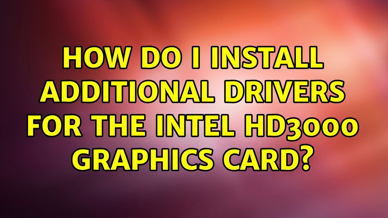 Ubuntu: How do I install additional drivers for the Intel HD3000 ...