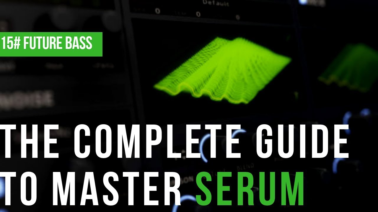 The Complete Guide To Master Serum|#15 Future Bass Sounds - YouTube