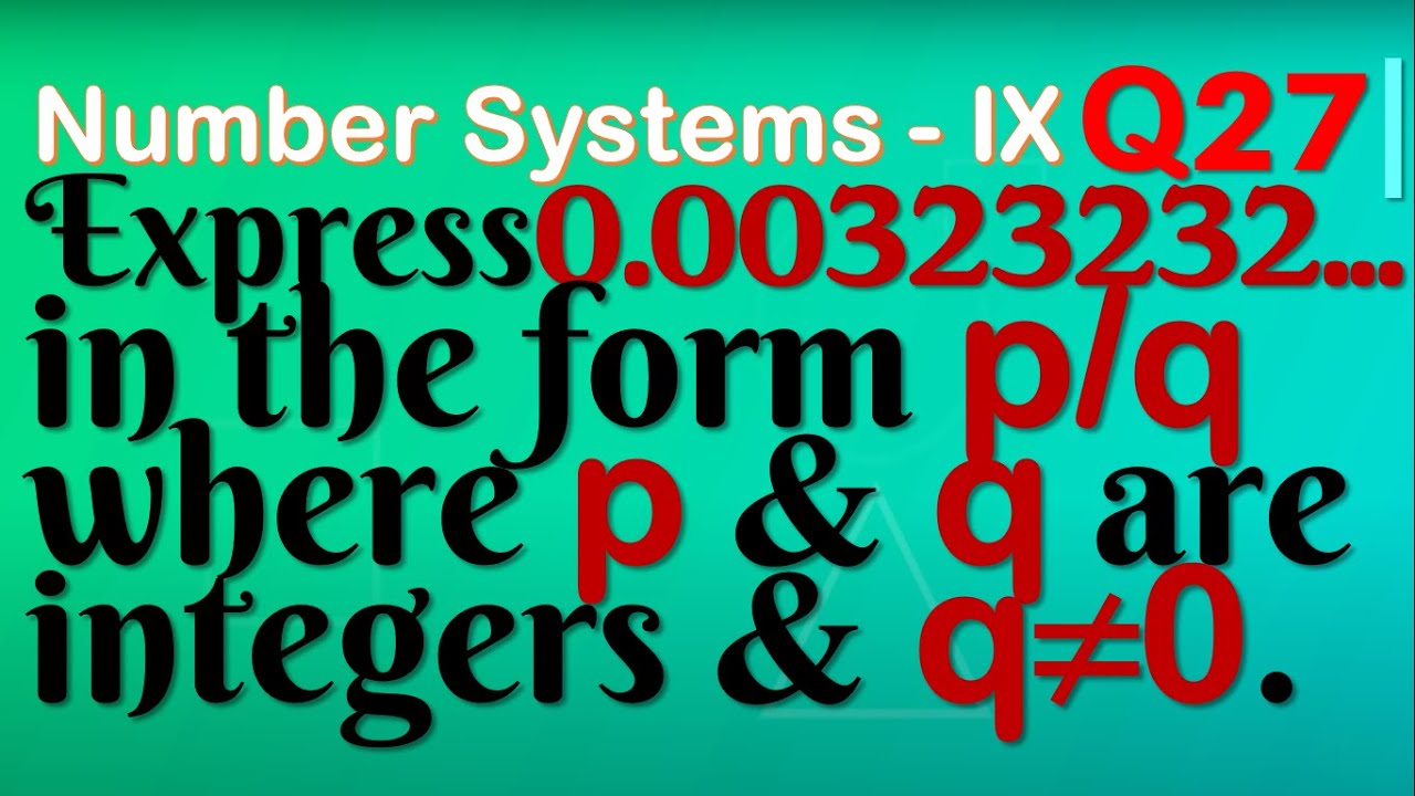 Q27 | Express 0⋅00323232… in the form p/q, where p and q are integers ...