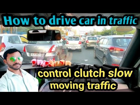 How to drive car in traffic | control clutch slow moving traffic ...