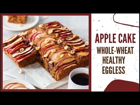 EGGLESS APPLE CAKE| WHOLE-WHEAT HEALTHY | NO REFINED SUGAR, NO MAIDA ...