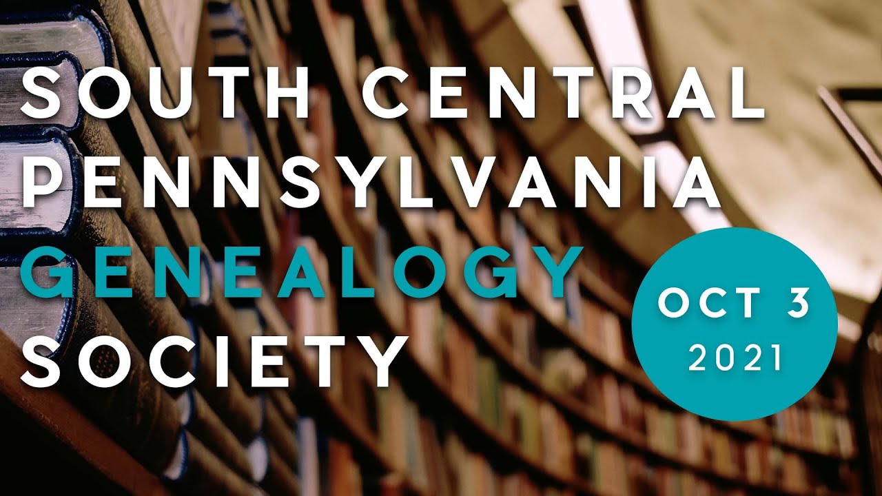 South Central Pennsylvania Genealogy Society 10-3-21 - YouTube