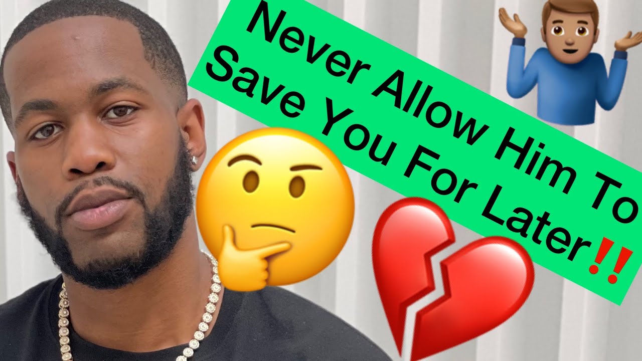Never Allow A Man To Save You For Later!! - YouTube