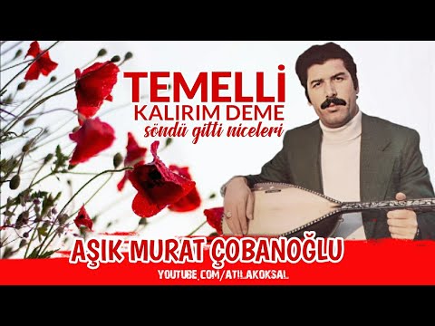 Temelli kalırım deme söndü gitti niceleri Aşık Murat Çobanoğlu