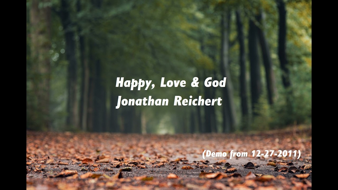 Jonathan Reichert - Happy, Love & God (Demo from 12-27-2011) - 10 Years ...