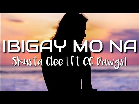 IBIGAY MO NA (Lyrics) Skusta clee ft OC dawgs - YouTube