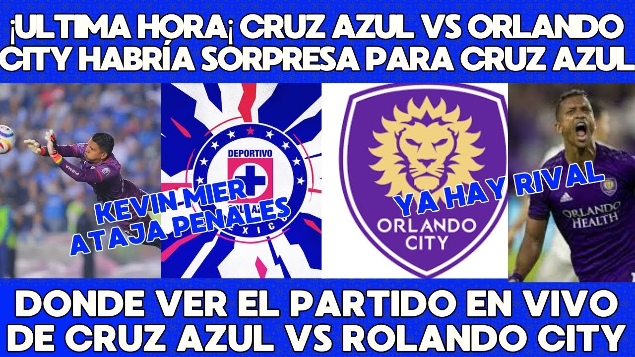 ¡ULTIMA HORA! SORPRESA PARA CRUZ AZUL VS OLRLANDO CITY DONDE VER CRUZ ...