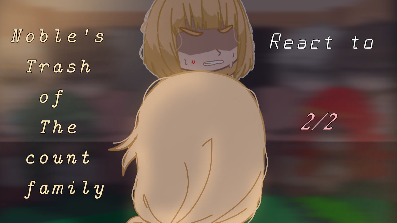 Noble's Trash Of The Count Family [Totcf] React to 2/2 // Pls read desk ...