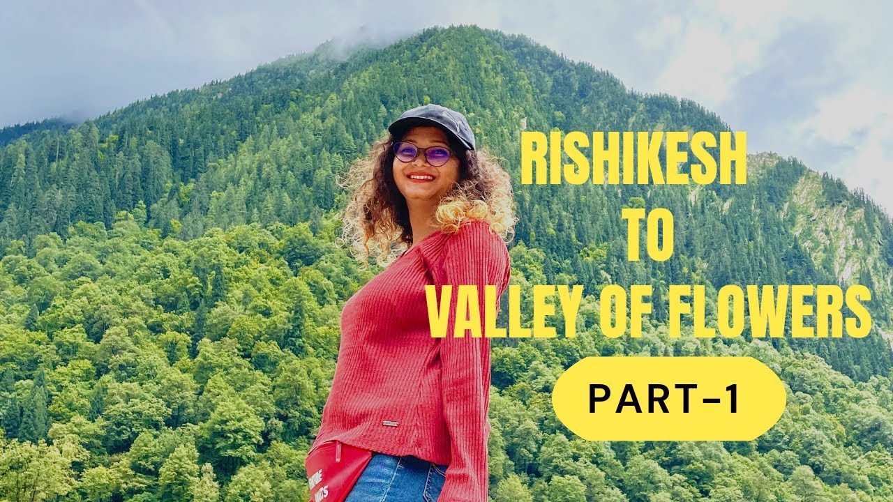 Rishikesh to Valley Of Flowers| Heaven on Earth | Part - 1 | # ...