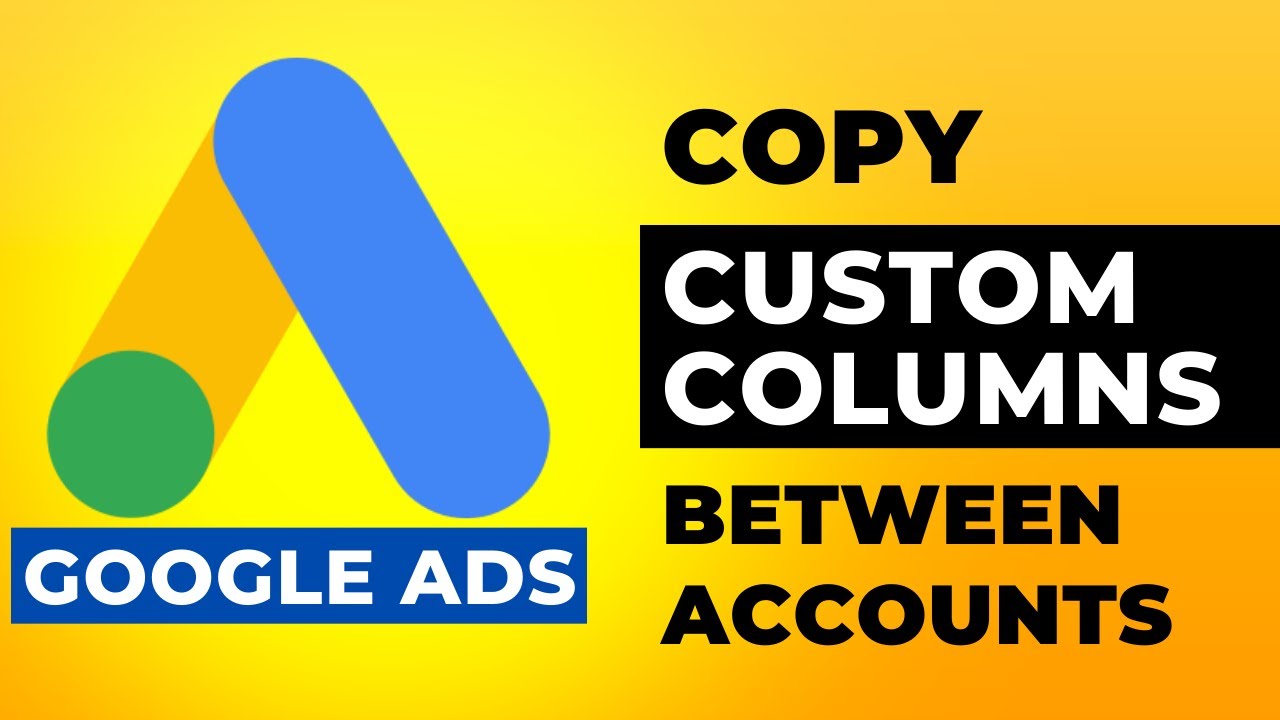 Copy Custom Columns in Google Ads Between Accounts - YouTube