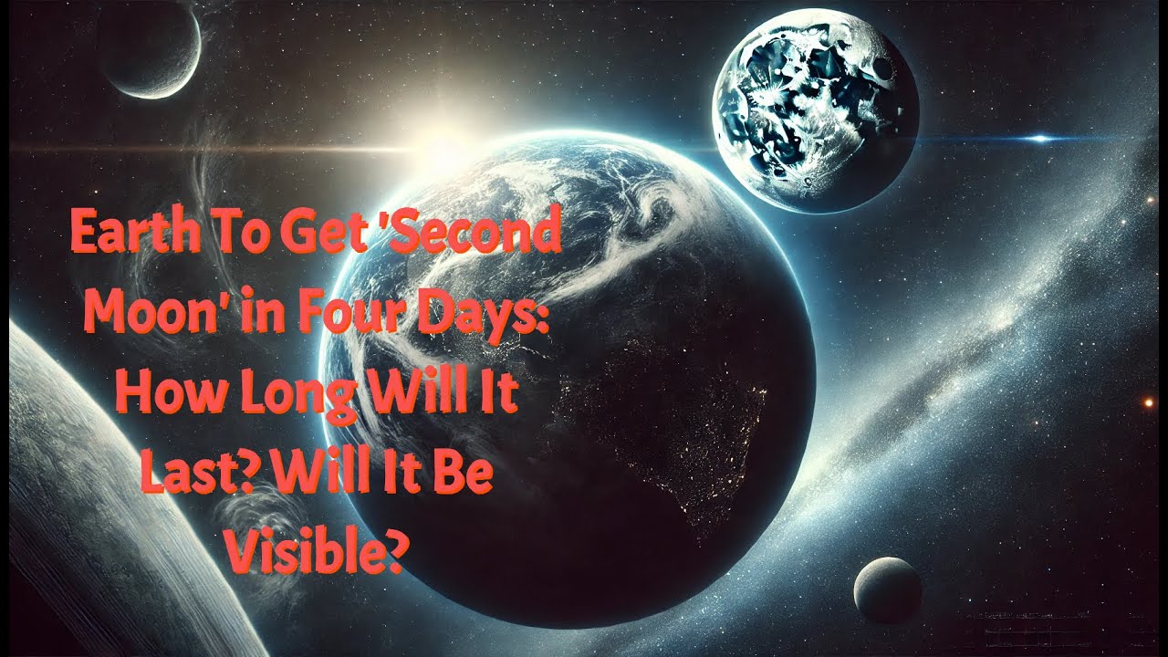 Earth 'Second Moon' in a Day: How Long Will It Last? Will It Be Visible ...