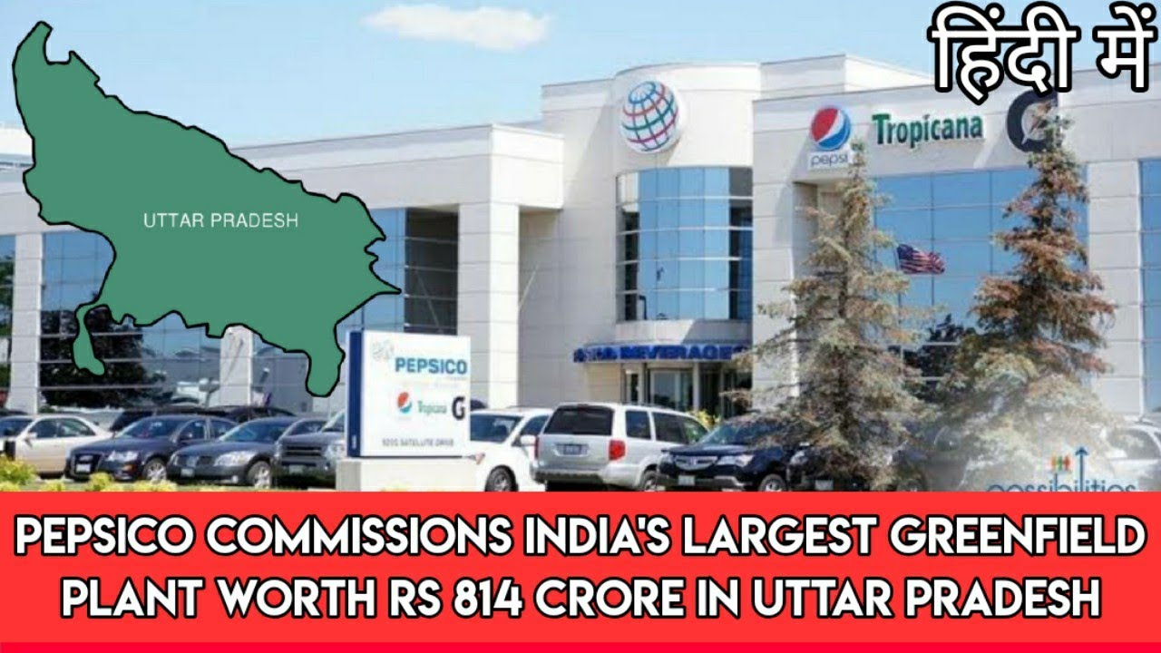 PepsiCo commissions India's Largest Greenfield Plant Worth Rs 814 crore ...
