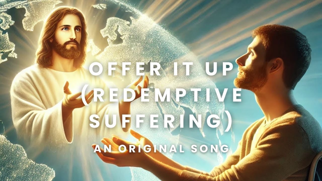 Offer it up (Redemptive Suffering) - YouTube
