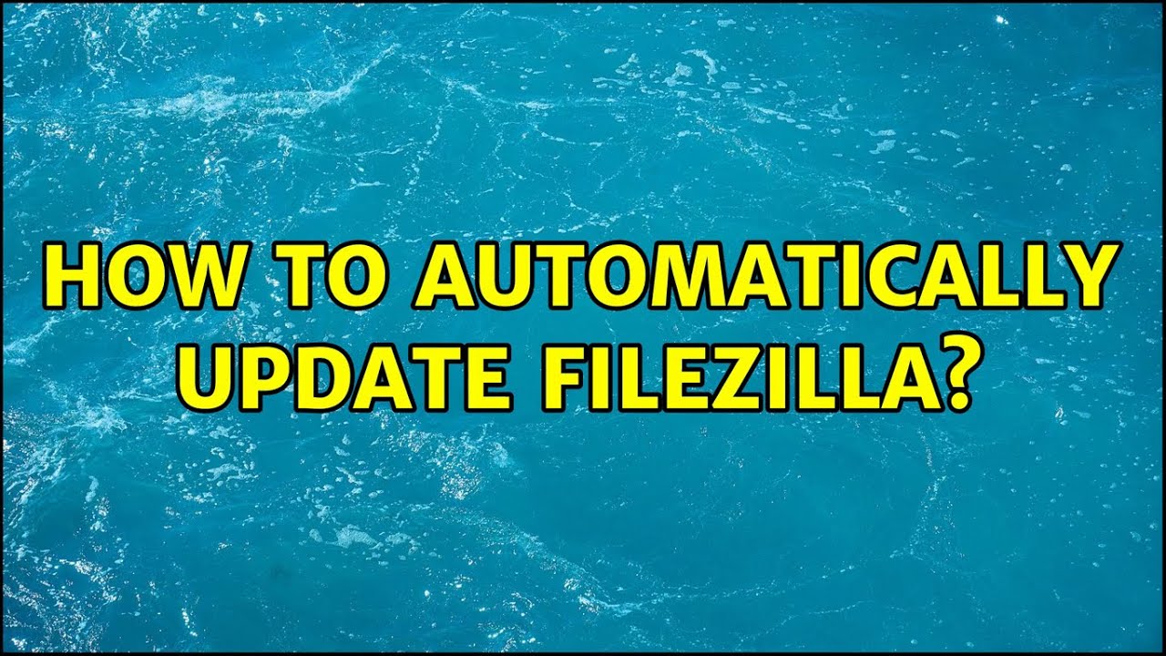 How to automatically update FileZilla? (2 Solutions!!) - YouTube