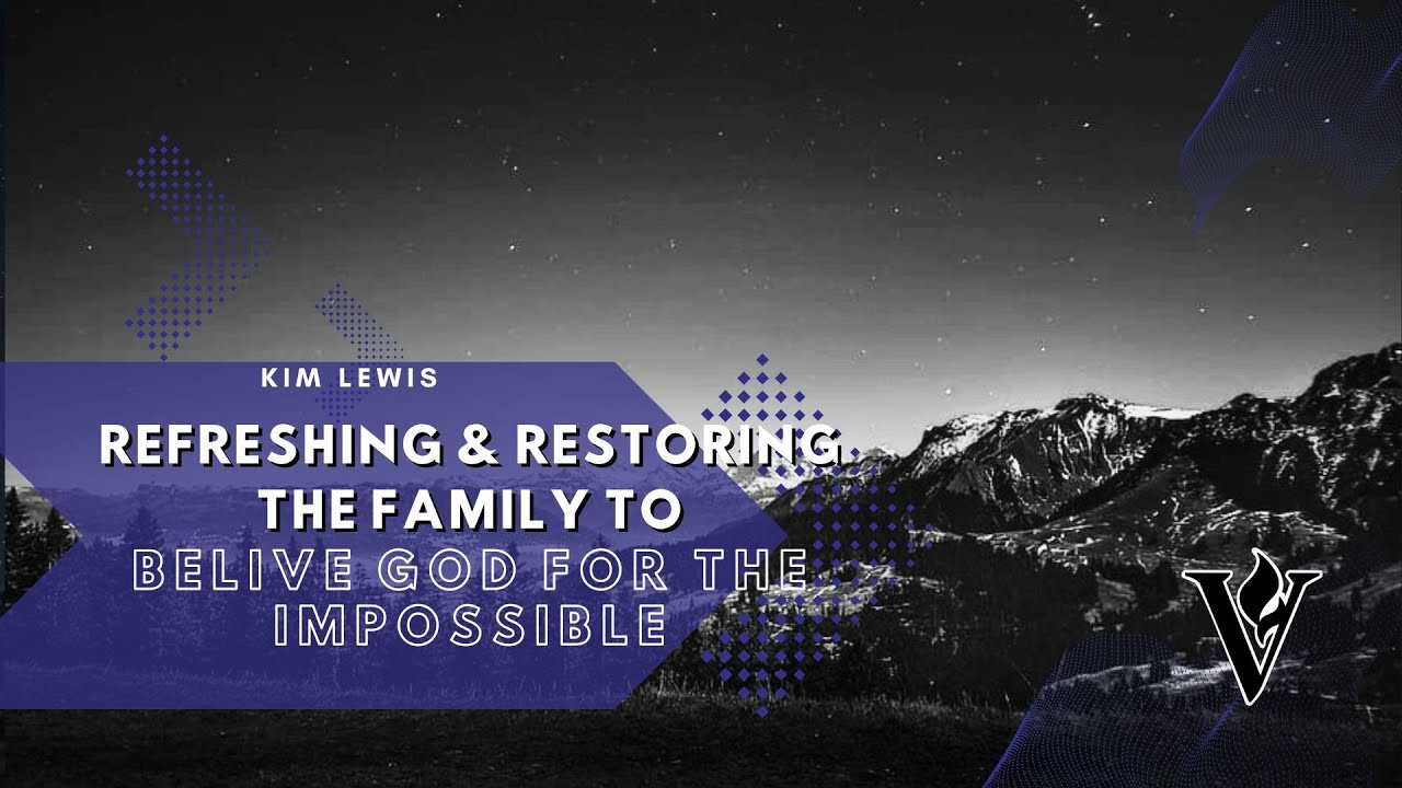 Refresh & Restore The Family to Believe God for The Impossible | Kim ...