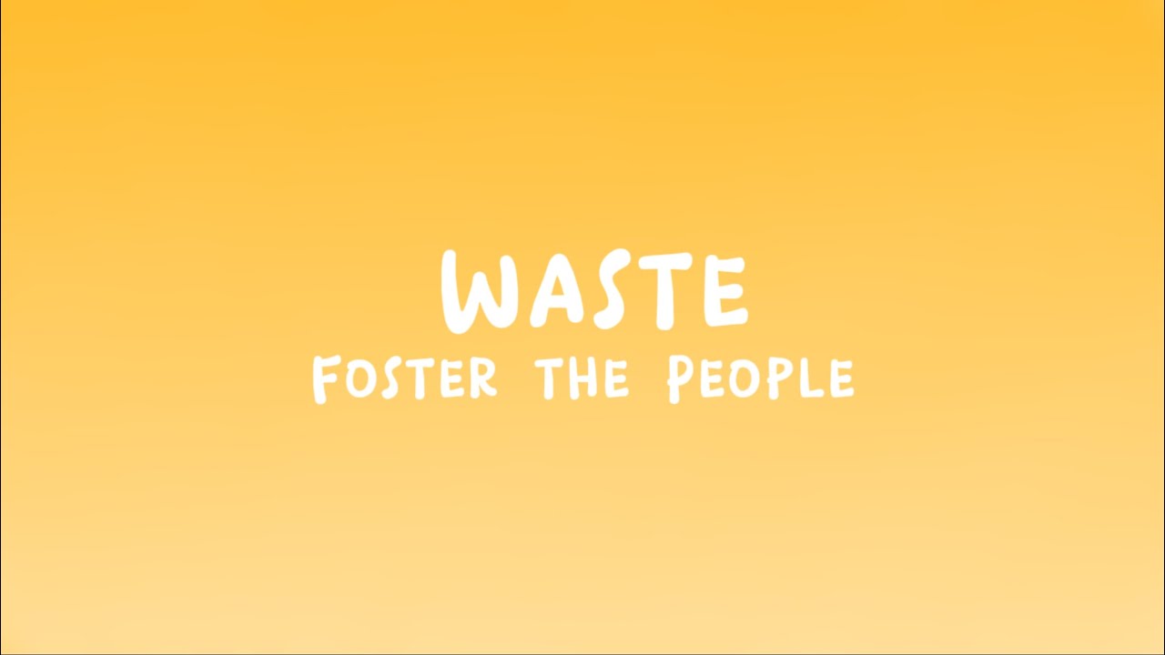 Foster the People - Waste (Lyrics) - YouTube