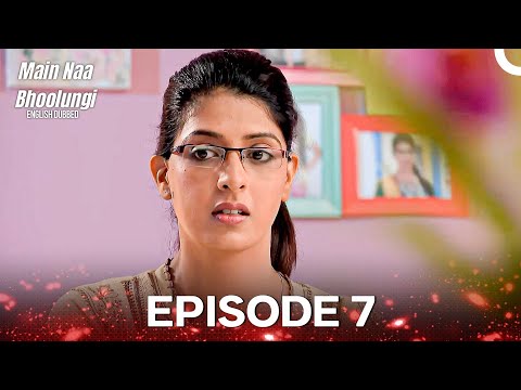 Main Na Bhoolungi Episode 7 (English Dubbed)
