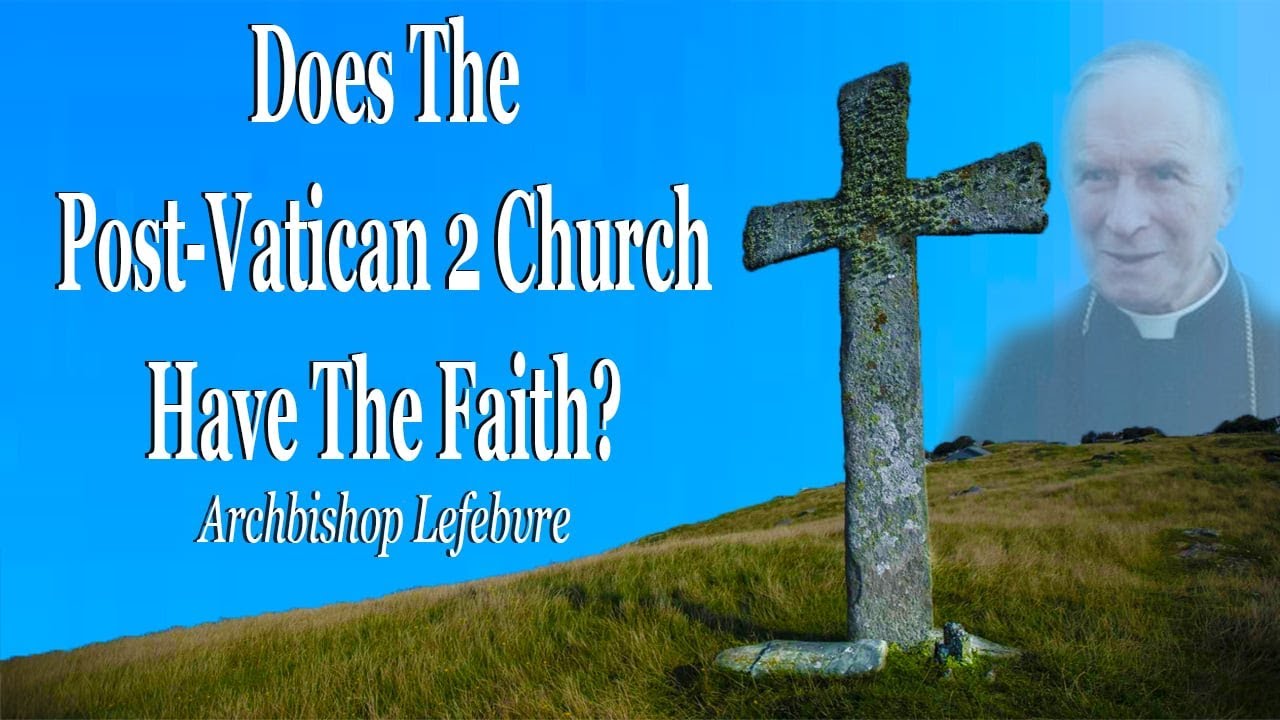 Does The Post Vatican 2 Church Have The Faith | Archbishop Lefebvre ...