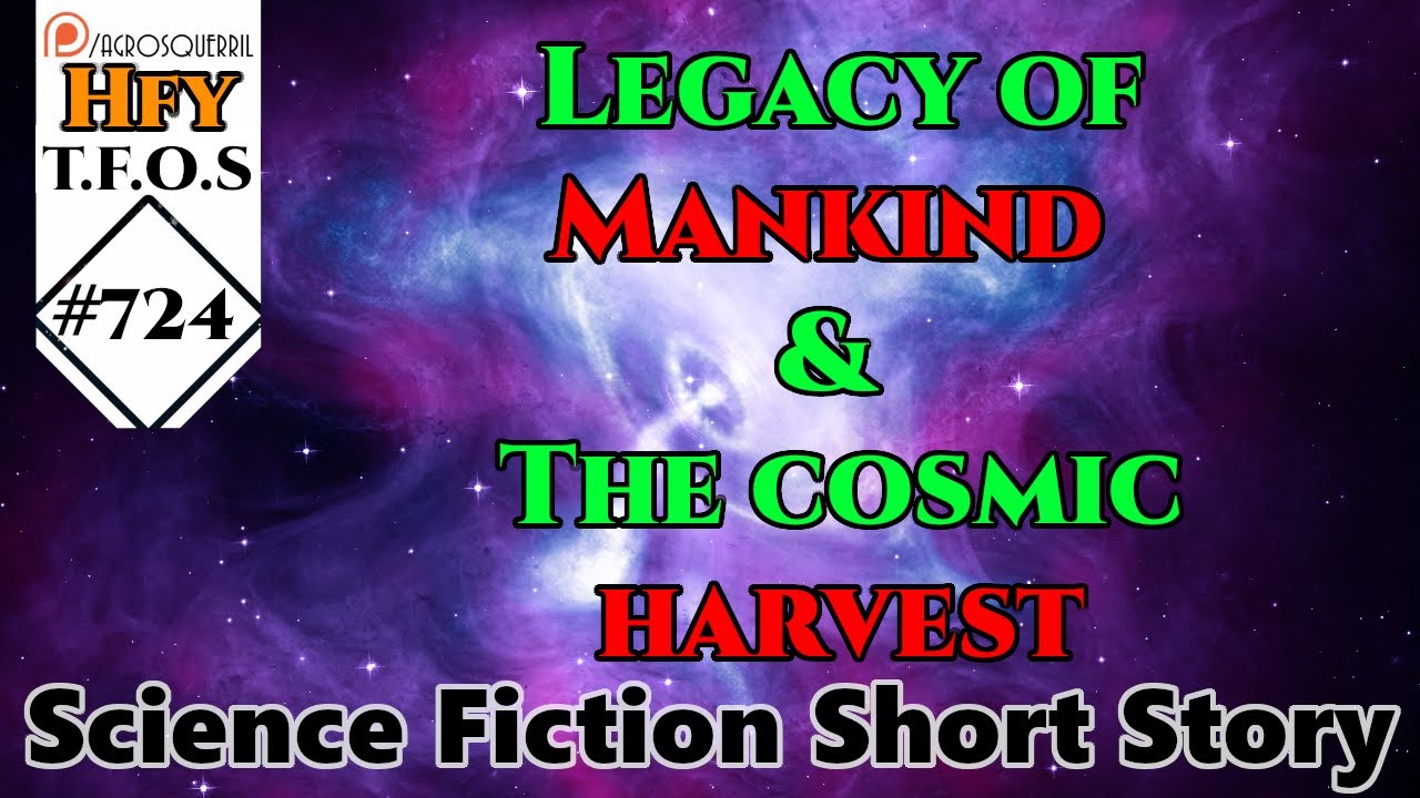 r/HFY TFOS# 724 - Legacy of Mankind & The cosmic harvest (Sci-fi Short ...