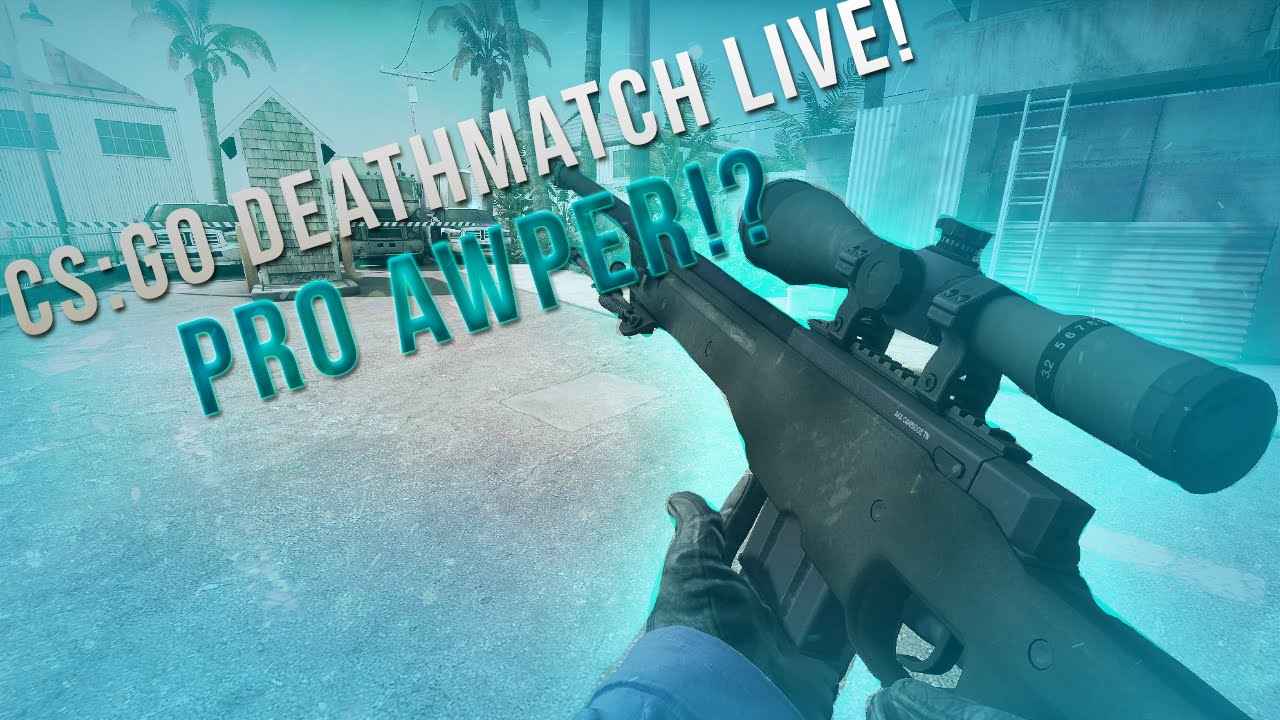 CS:GO Deathmatch LIVE! PRO AWPER!? - YouTube