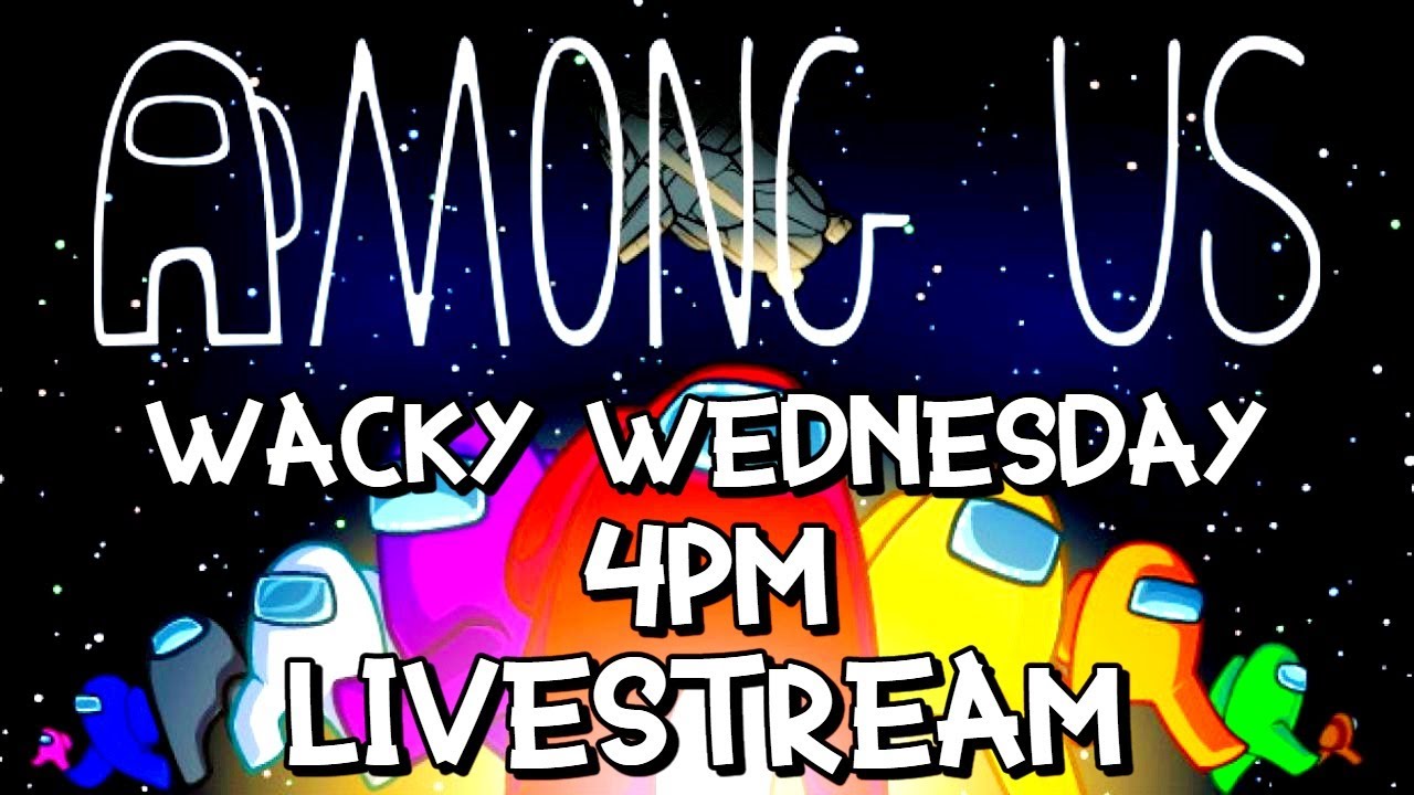 AMONG US - WACKY WEDNESDAY LIVESTREAM - EVERYONE JOIN - YouTube