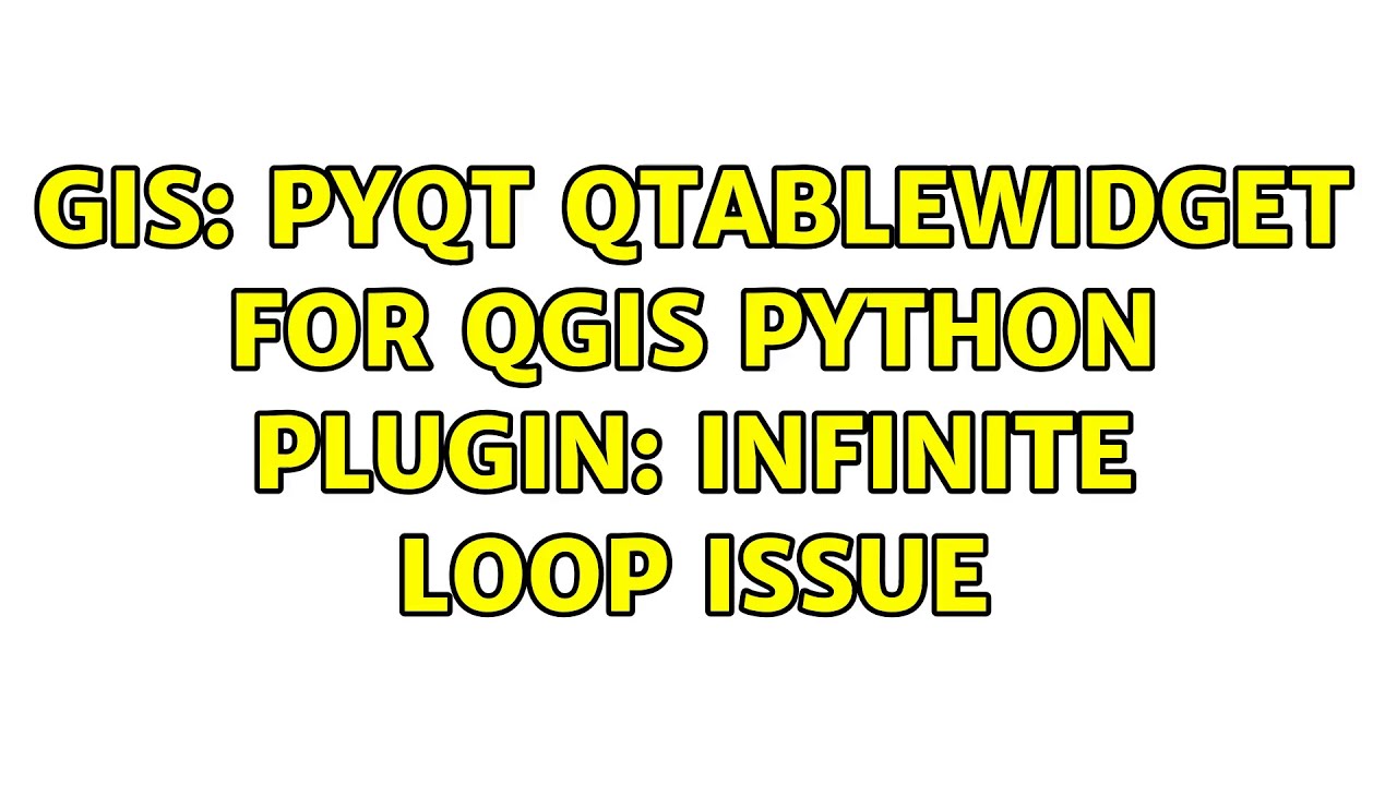 Gis Pyqt Qtablewidget For Qgis Python Plugin Infinite Loop Issue 8543