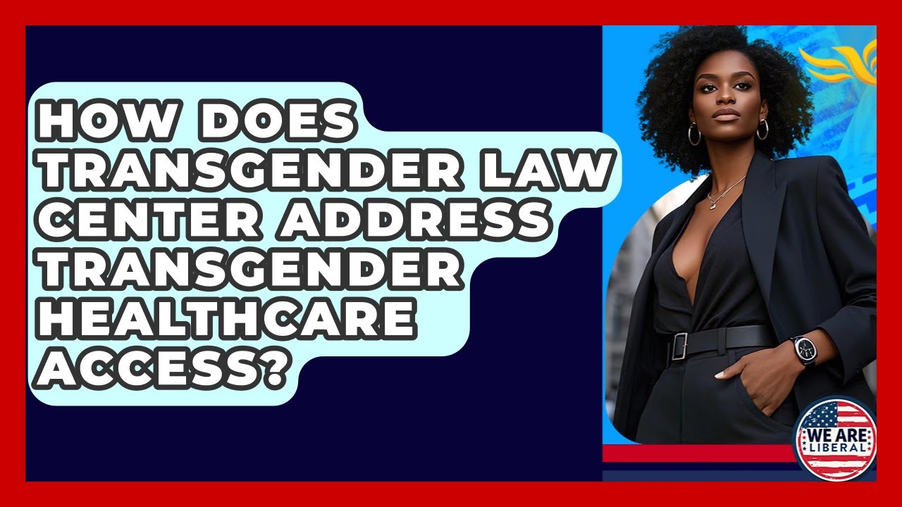 How Does Transgender Law Center Address Transgender Healthcare Access ...