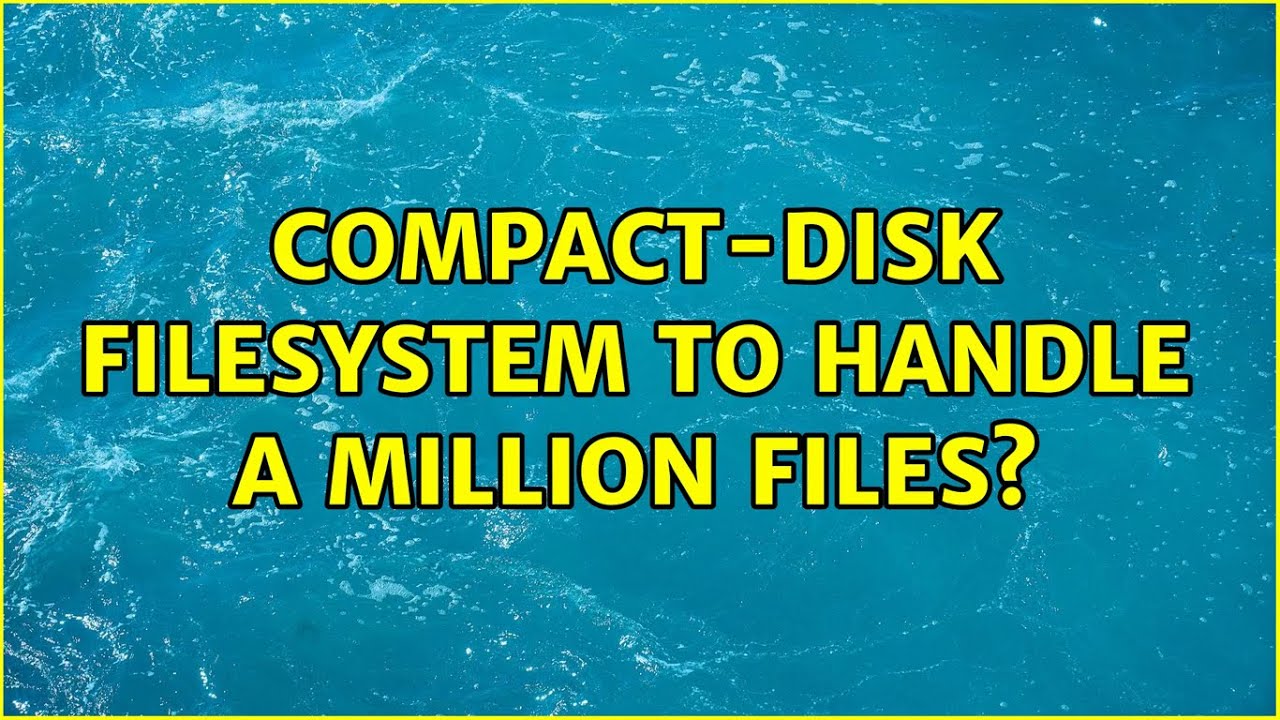 Compact-Disk filesystem to handle a million files? - YouTube