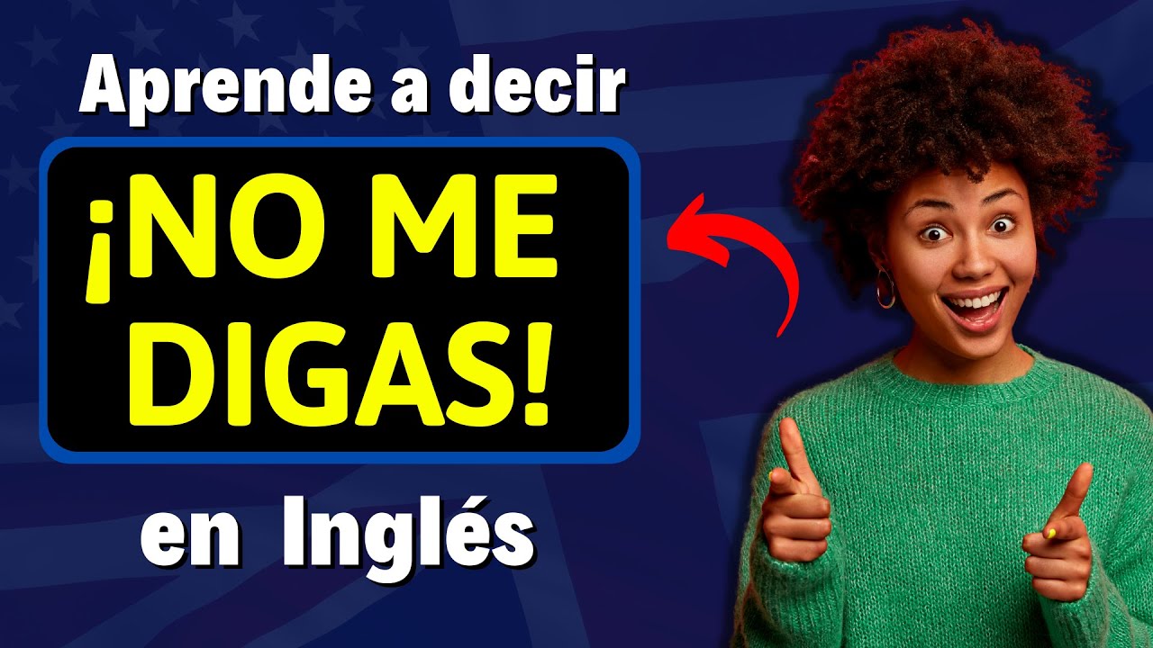 Como decir "NO ME DIGAS" en Inglés - Aprende a decir y usar esta frase ...