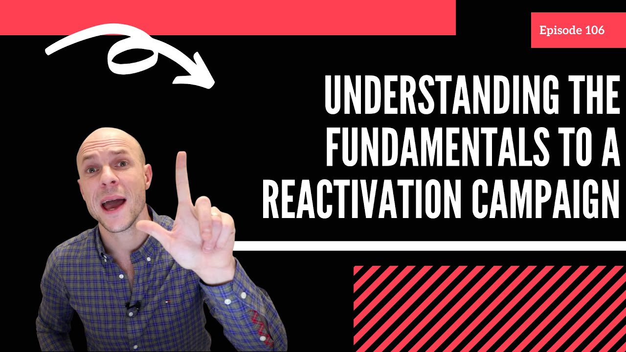 Ep.106 Understanding The Fundamentals To A Reactivation Campaign - YouTube