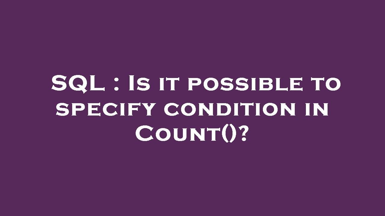 SQL : Is it possible to specify condition in Count()? - YouTube