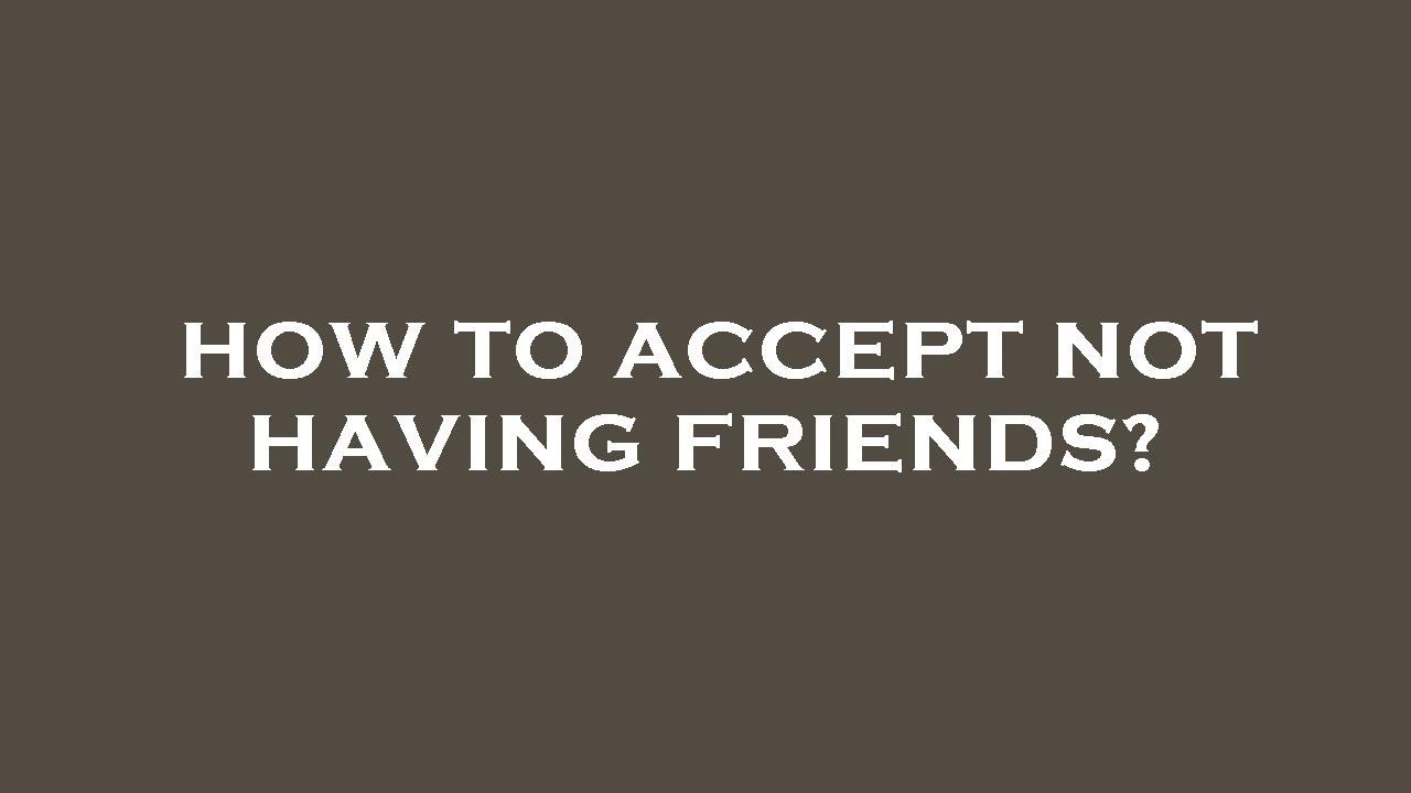 How to accept not having friends? - YouTube