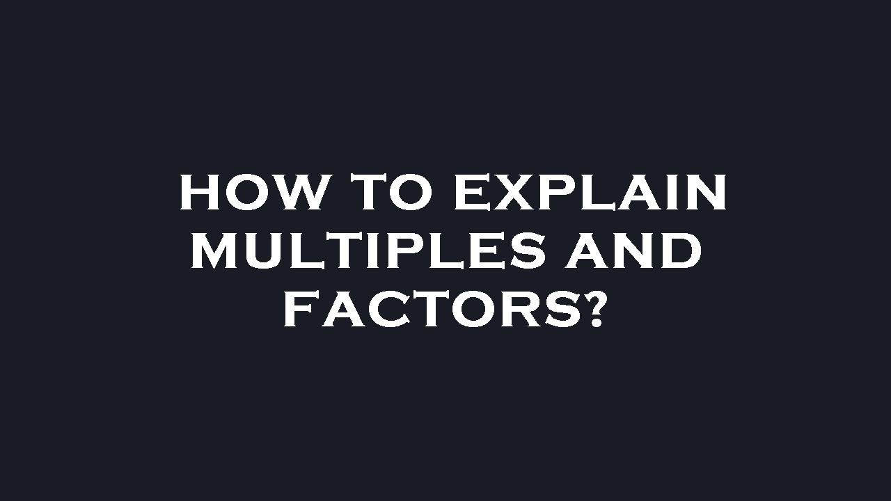 How To Explain Multiples And Factors YouTube How To Explain Multiples And Factors YouTube