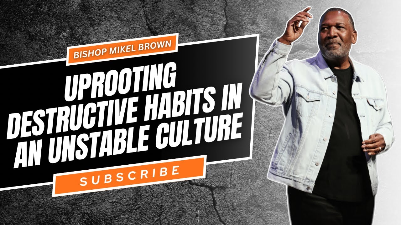 Uprooting Destructive Habits In An Unstable Culture | Bishop Mikel ...