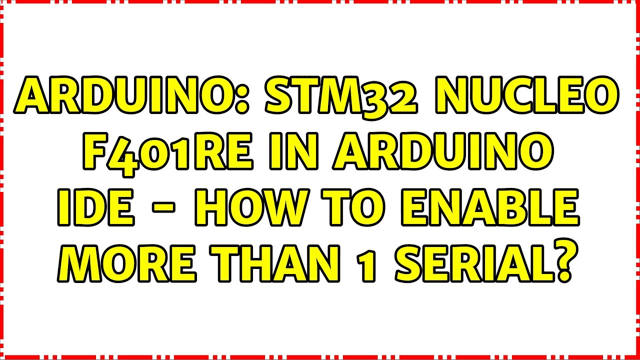 Arduino: STM32 Nucleo F401RE in Arduino IDE - how to enable more than 1 ...