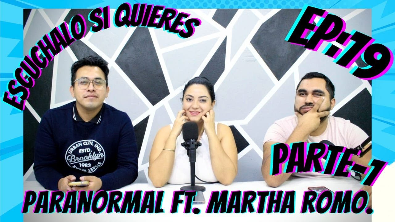 Escuchalo si quieres -Ep19- Parte 1 PARANORMAL FT. Martha Romo - YouTube