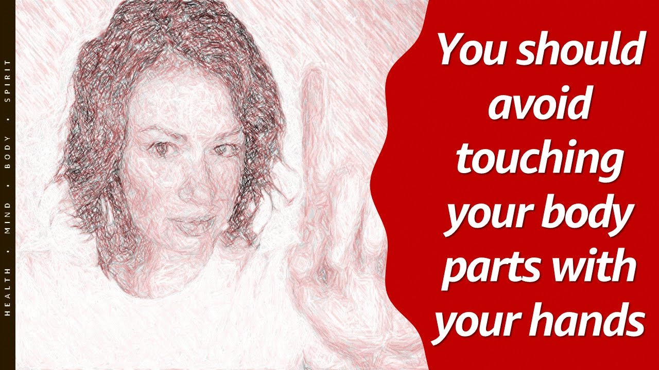You should avoid touching your body parts with your hands - YouTube