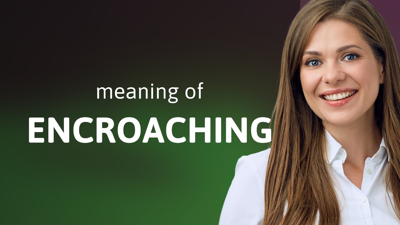 Encroaching — ENCROACHING meaning - YouTube