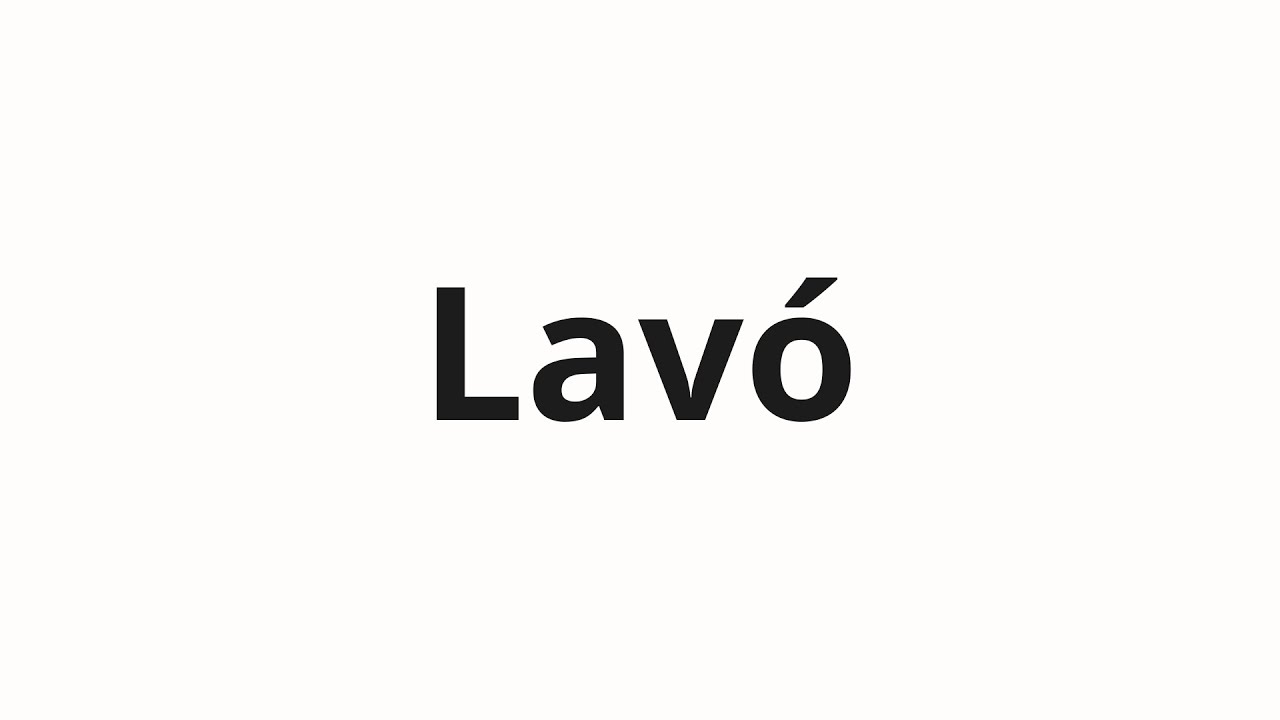 How to pronounce Lavó - YouTube