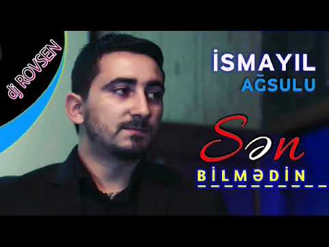İsmayil Ağsulu Sən Bilmədin Menim Qedrimi 2018