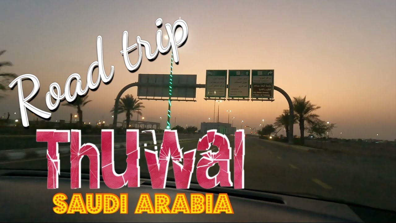 ROAD TRIP TO THUWAL SAUDI ARABIA - YouTube