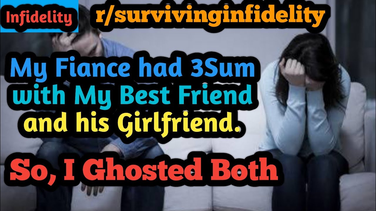 My Fiance had 3Sum with My Best Friend and his Girlfriend. I Ghosted ...