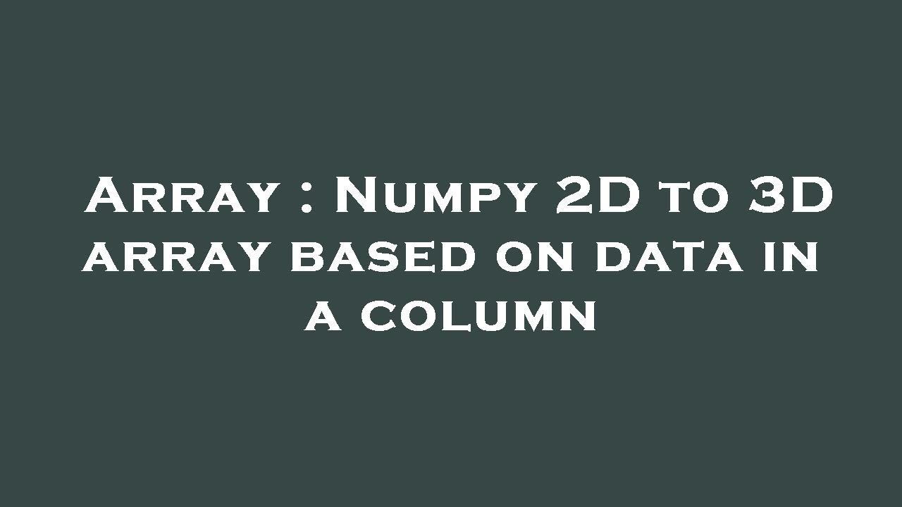 Array Numpy 2d To 3d Array Based On Data In A Column Youtube 4626