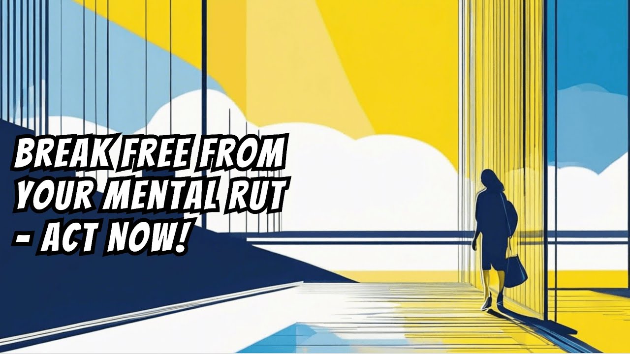 10 Practical Ways to Get Out of a Mental Rut - ACT NOW - YouTube