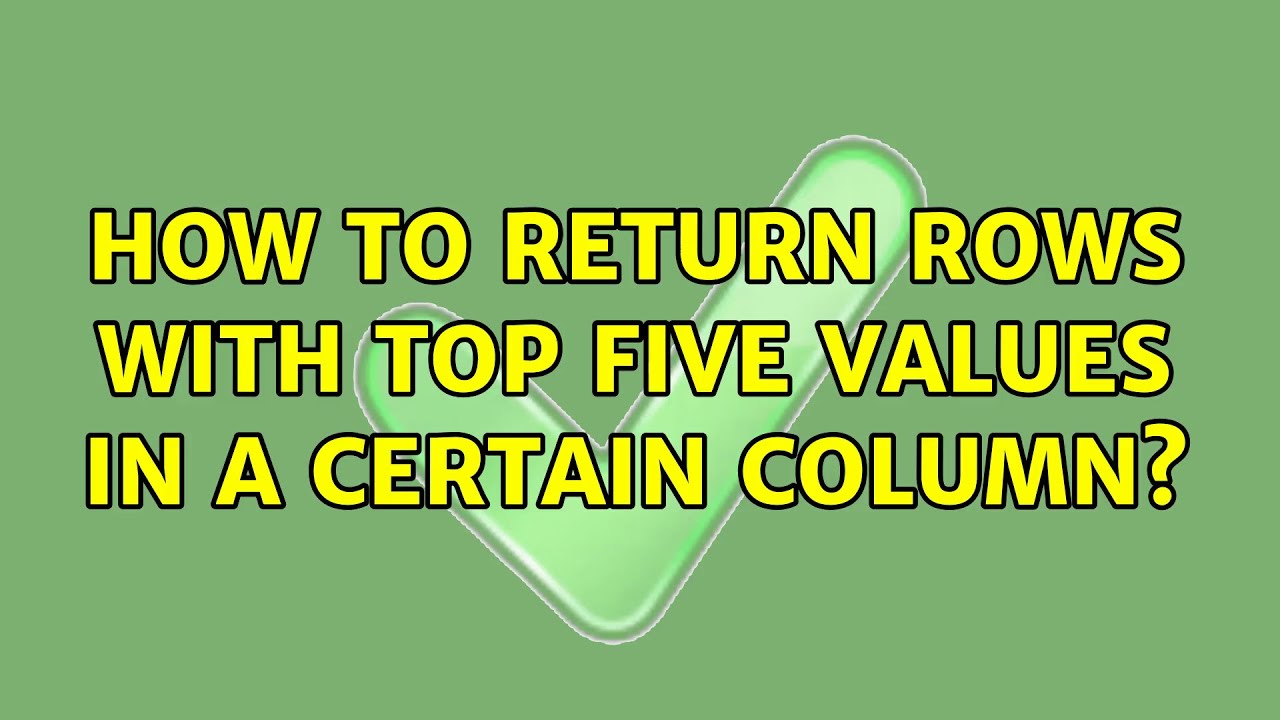 How To Return Rows With Top Five Values In A Certain Column YouTube How To Return Rows With Top Five Values In A Certain Column YouTube