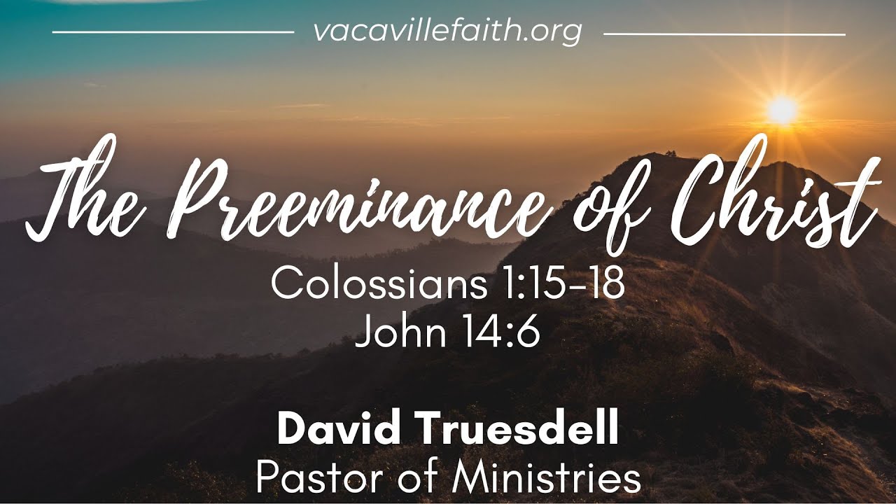 "The Preeminence Of Christ" by Pastor of Ministries David Truesdell ...